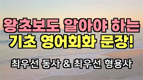 왕기초 영어 I 평생쓰는 기초 영어회화 문장 모음 최우선 동사 And 형용사 Youtube