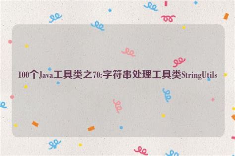 100个java工具类之70字符串处理工具类stringutils It文章 陈派导航