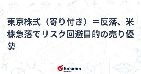 東京株式（寄り付き）＝反落、米株急落でリスク回避目的の売り優勢 市況 株探ニュース