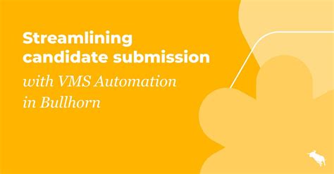 Streamlining Candidate Submission With Vms Automation Bullhorn