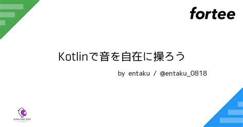 Kotlinで音を自在に操ろう By Entaku トーク Kotlin Fest 2024 Kotlinfest Forteejp