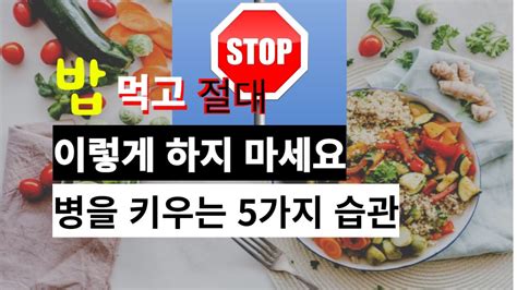 식사 후에는 5가지를 하지 마세요 없던 병도 생기게 하는 식후 습관 웰빙지혜 Youtube
