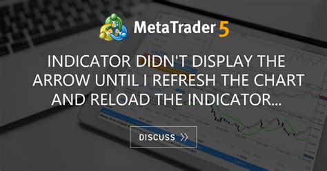 Indicator Didnt Display The Arrow Until I Refresh The Chart And Reload
