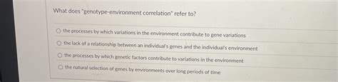 Solved What Does Genotype Environment Correlation Refer