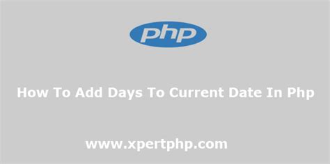 How To Add Days To Current Date In Php Xpertphp