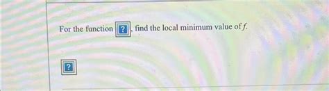 Solved For The Function ~ ﻿find The Local Minimum Value