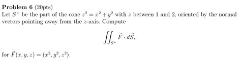 Solved Problem Pts Let S Be The Part Of The Cone Chegg