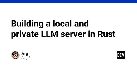 Building A Local And Private Llm Server In Rust Dev Community
