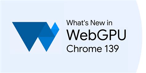 Webgpu의 새로운 기능 Chrome 139 Blog Chrome For Developers