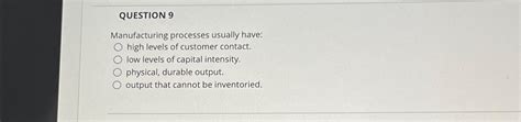 Solved QUESTION 9Manufacturing processes usually have:high | Chegg.com