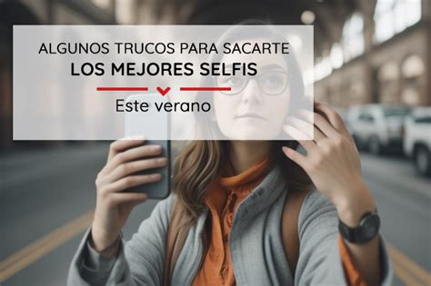 Algunos trucos para sacarte los mejores selfis este verano Diseño y