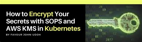 How To Encrypt Your Secrets With Sops And Aws Kms In Kubernetes