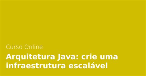 Curso Online Arquitetura Java crie uma infraestrutura escalável Alura