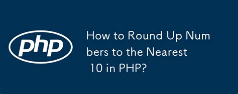 如何在 PHP 中將數字四捨五入到最接近的 10 php教程 PHP中文網