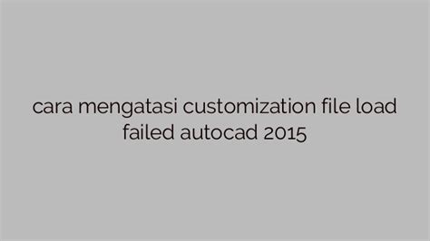 cara mengatasi customization file load failed autocad 2015 berita