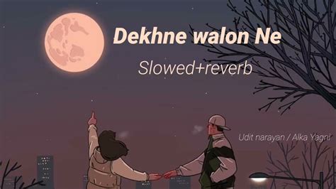 Dekhne Walon Ne Kya Kya Nahi Dekha Hoga Slowed Reverb Alka Yagnik
