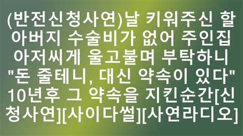 반전신청사연날 키워주신 할아버지 수술비가 없어 주인집 아저씨게 울고불며 부탁하니 돈 줄테니 대신 약속이 있다 10년후