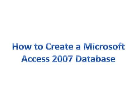 How To Create A Microsoft Access 2007 Database Pptx