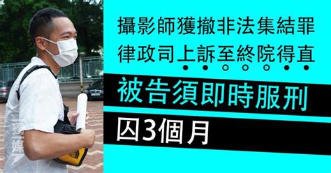 攝影師獲撤非法集結罪 律政司上訴至終院得直 被告須即時服刑囚3個月 獨立媒體 Line Today