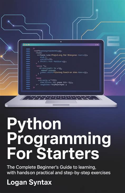 Python Programming For Starters The Complete Beginners Guide To