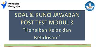 Soal Jawaban Post Test Modul 3 Kenaikan Kelas Dan Kelulusan