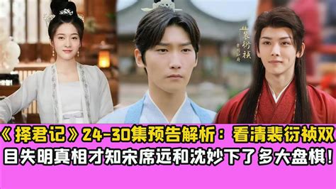 《择君记》24 30集预告解析：看清裴衍祯双目失明真相，才知宋席远和沈妙下了多大盘棋！ Youtube