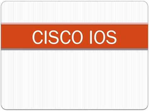 Cisco Internetwork Operating System Ios Pptx
