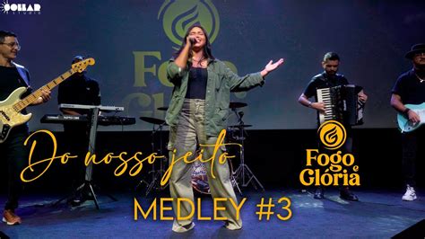 Fogo E Glória Medley 3 Do Nosso Jeito Youtube