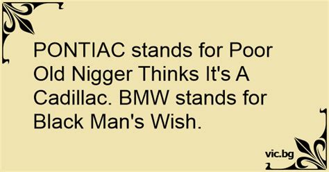 Pontiac Stands For Poor Old Nigger Thinks Its A Cadillac Bmw Stands