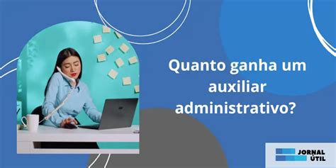 Quanto ganha um auxiliar administrativo conheça a profissão Jornal Útil
