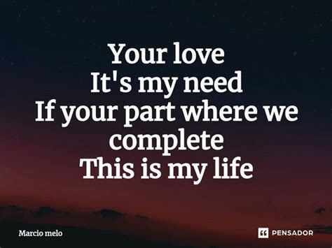 Your Love It S My Need If Your Part Marcio Melo Pensador
