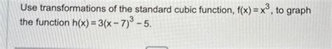 Solved Use Transformations Of The Standard Cubic Function Chegg Com