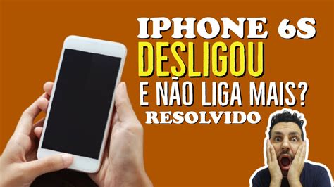IPHONE 6S DESLIGOU E NAO LIGA MAIS RESOLVIDO YouTube