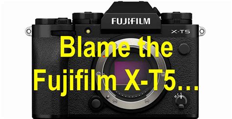 Blame The Fujifilm X T5 Fuji Rumors