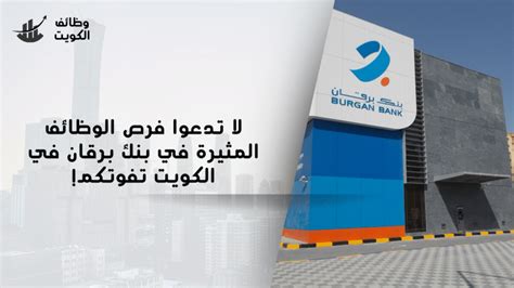 ‏بنك برقان توظيف لجميع الجنسيات في الكويت بعدد من التخصصات‏ ‏وظائف السعودية اليوم‏