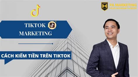 CÁch KiẾm TiỀn TrÊn Tiktok 2022 Pa Marketing