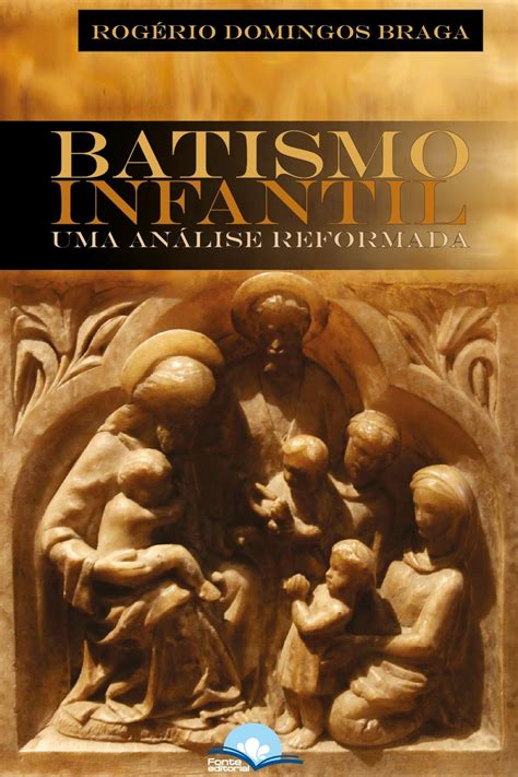 Batismo Infantil Uma análise reformada Editora Alta Books