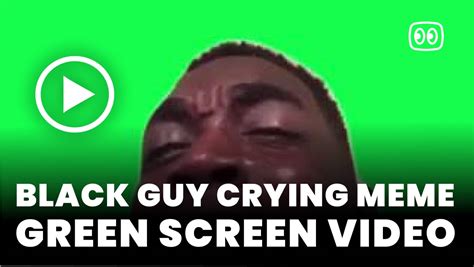 Black Guy Crying Meme Green Screen Video Download Mp4