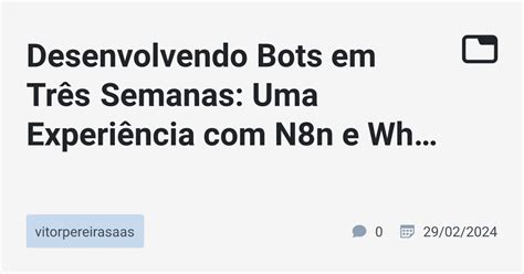 Desenvolvendo Bots em Três Semanas Uma Experiência N8n e Whatsapp