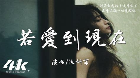 阮妍霏 若愛到現在『倘若牽的手我也沒有放下，你會不顧一切愛我嗎。』【高音質動態歌詞lyrics】♫ · Atk Youtube