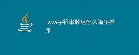 Java字符串数组怎么降序排序 美云