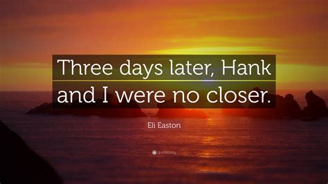 Eli Easton Quote Three Days Later Hank And I Were No Closer”