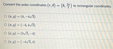 solved convert the polar coordinates r θ 8 5π 3 to rectangular