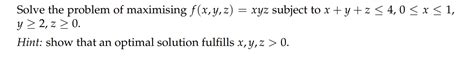 Solved Solve The Problem Of Maximising F X Y Z Xyz Subject Chegg Com