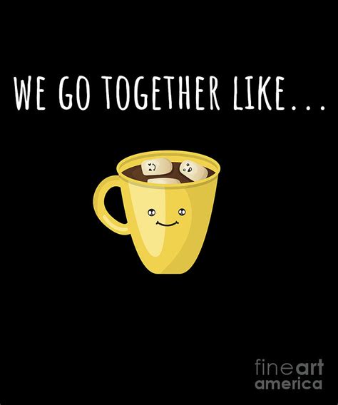 We Go Together Like Hot Chocolate And Marshmallows Drawing By Noirty Designs Pixels