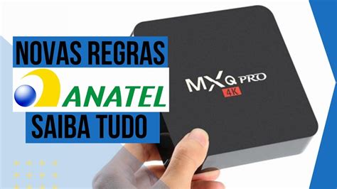 Saiba Tudo Sobre As Novas Regras Da Anatel Para Tv Box Youtube