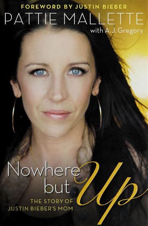 Nowhere But Up The Story Of Justin Biebers Mom Pattie Mallette And A
