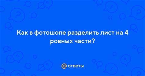 Ответы Mail Как в фотошопе разделить лист на 4 ровных части
