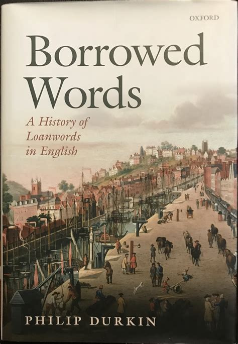 Borrowed Words A History Of Loanwords In English By Philip Durkin