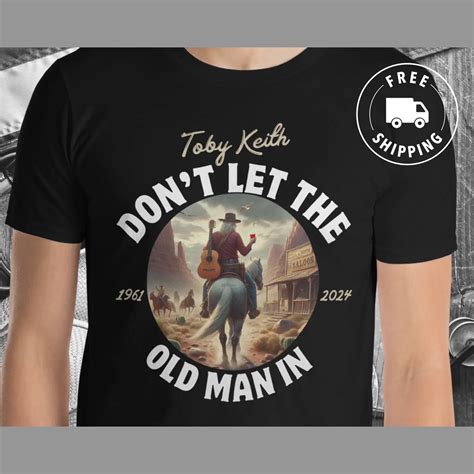 Toby Keith Tribute Shirt Dont Let The Old Man In Fan Designed Rip Toby